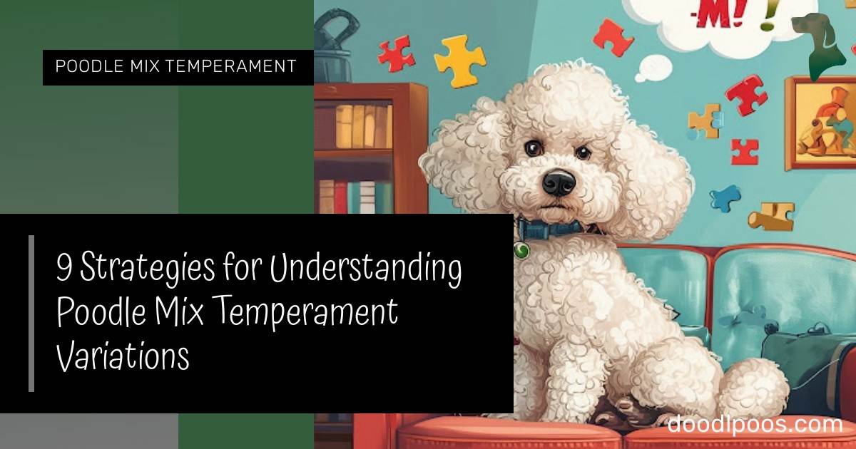 9 Strategies for Understanding Poodle Mix Temperament Variations