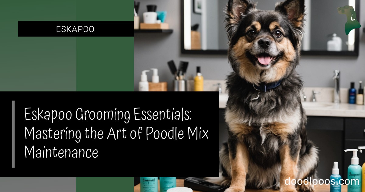 Eskapoo Grooming Essentials: Mastering the Art of Poodle Mix Maintenance